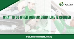 What to Do When Your AC Drain Line is Clogged - Eco Aircond Service